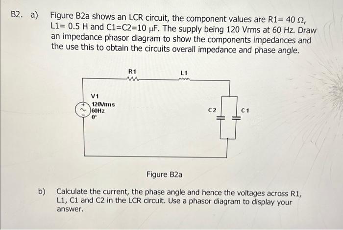 Solved Figure B2a shows an LCR circuit, the component values | Chegg.com