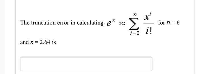 Solved The truncation error in calculating er Σ for n = 6 i! | Chegg.com