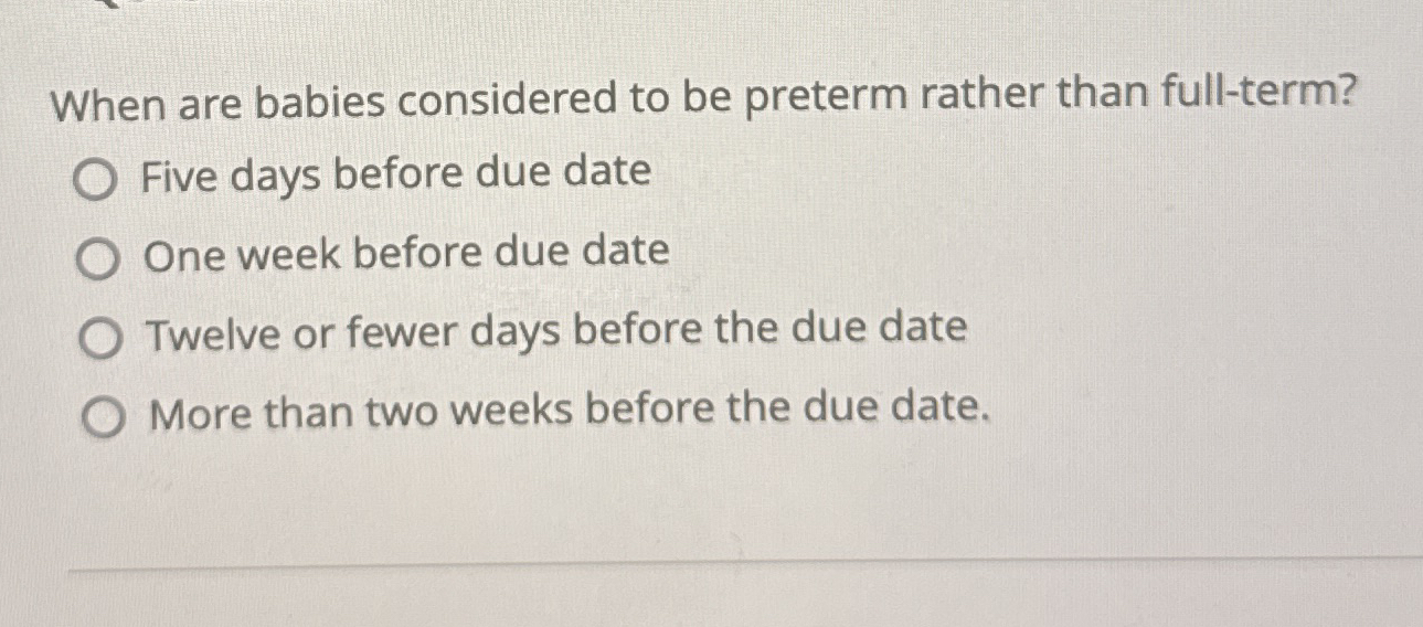 Solved When are babies considered to be preterm rather than | Chegg.com