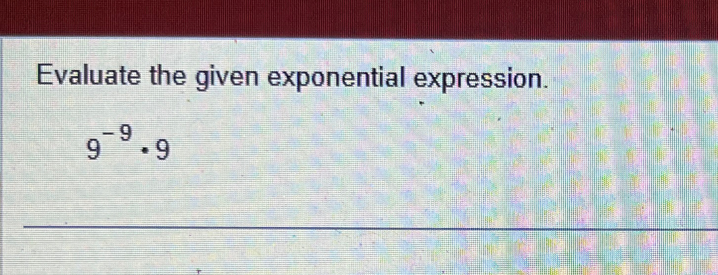 Solved Evaluate the given exponential expression.9-9*9 | Chegg.com