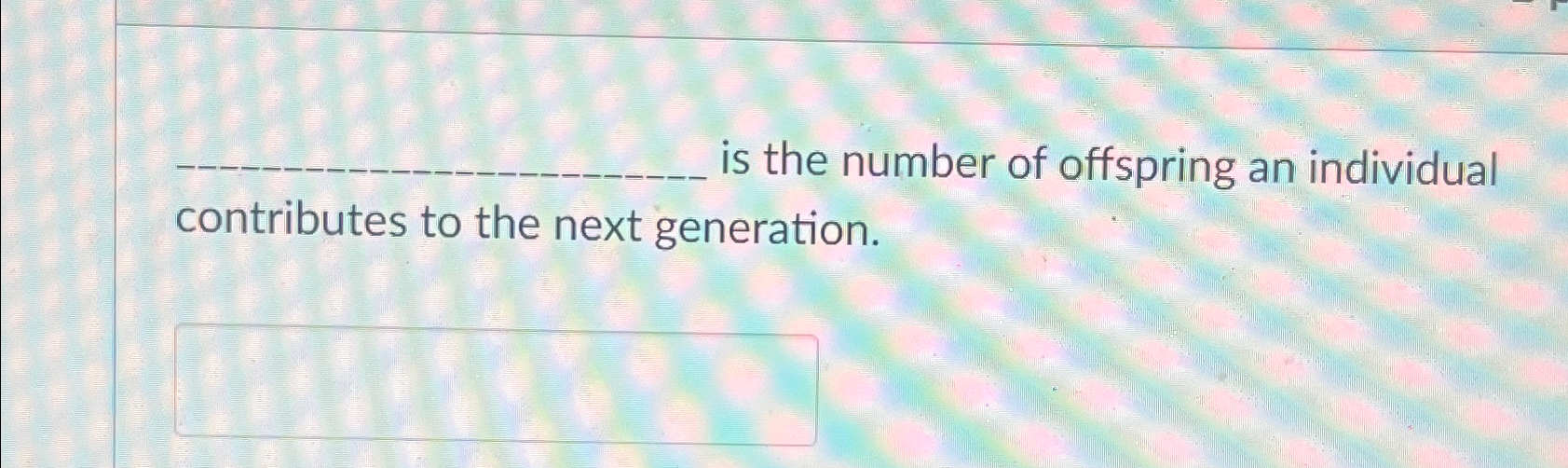 Solved is the number of offspring an individual contributes | Chegg.com