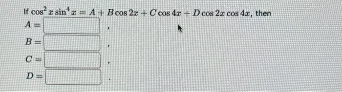 Solved If cos² r sin = A = B= C= D= A B cos 2x + C cos 4x + | Chegg.com