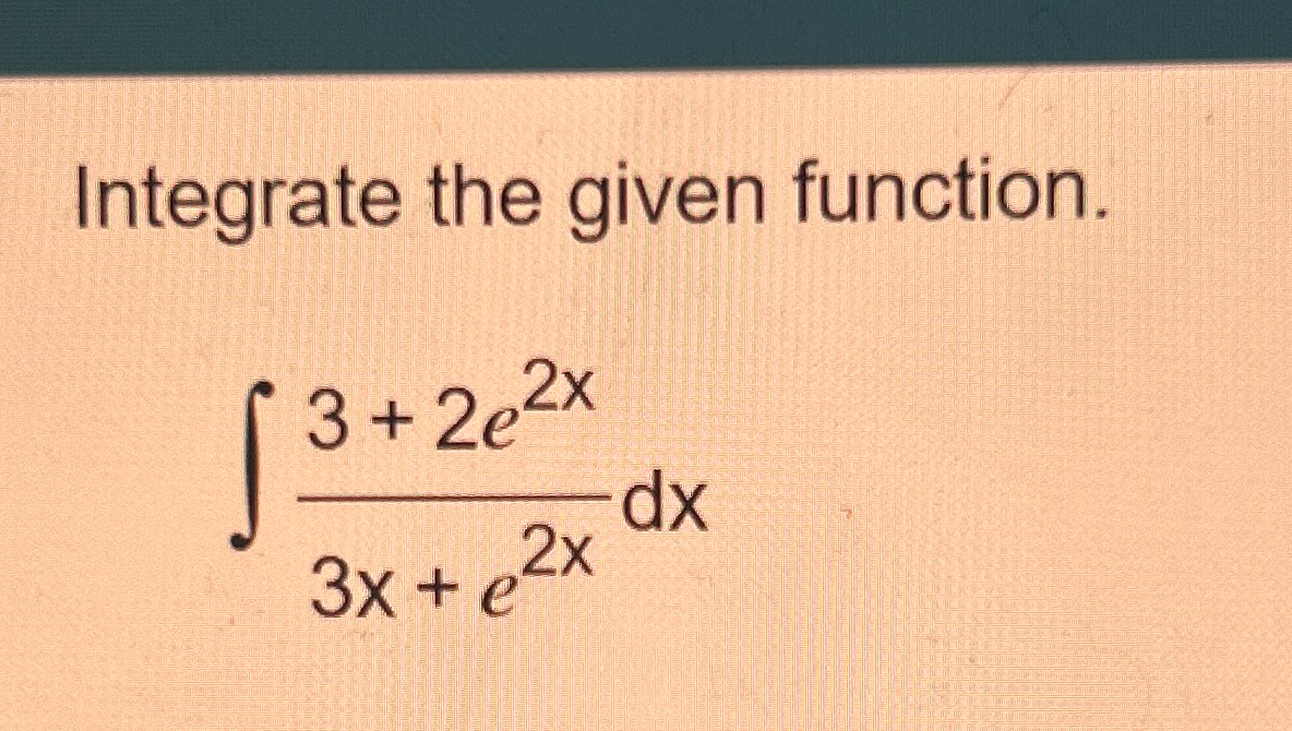 Solved Integrate the given function.∫﻿﻿3+2e2x3x+e2xdx | Chegg.com