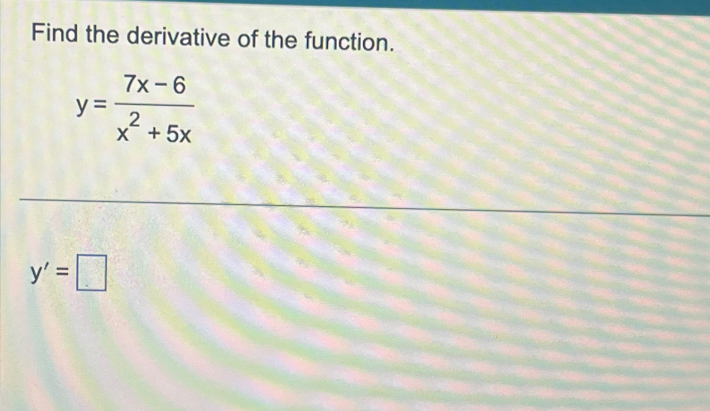 Solved Find the derivative of the function.y=7x-6x2+5xy'= | Chegg.com