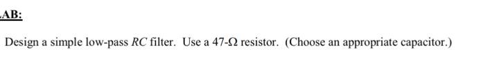 Solved Design a simple low-pass RC filter. Use a 47−Ω | Chegg.com