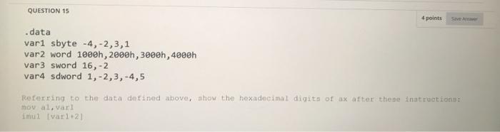 Solved QUESTION 15 4 points .data vari sbyte -4,-2,3,1 var2 | Chegg.com