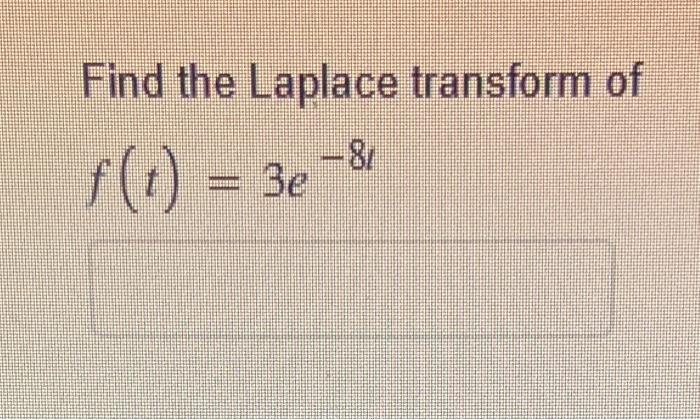 Solved Find the Laplace transform of f(t)=3e−8t | Chegg.com