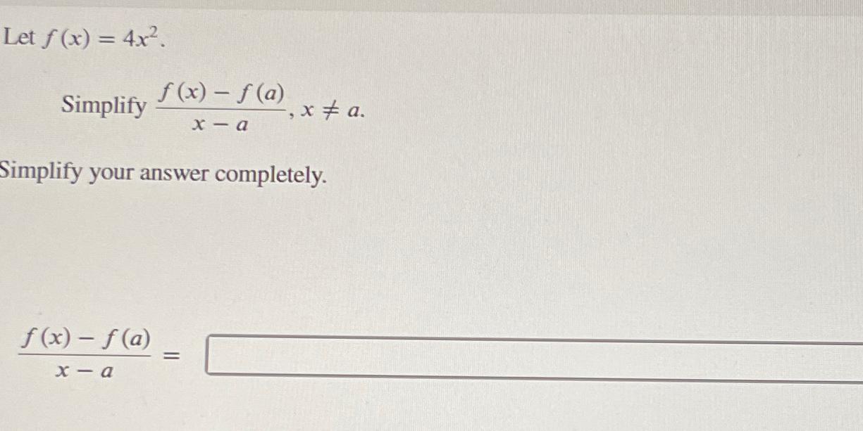 Solved Let f(x)=4x2.Simplify f(x)-f(a)x-a,x≠a.Simplify your | Chegg.com