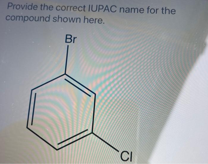 Solved Provide the correct IUPAC name for the compound shown | Chegg.com