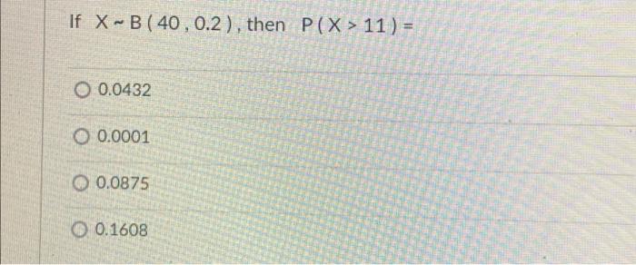 Solved If X-B (40, 0.2), then P(X> 11) - 0.0432 O 0.0001 | Chegg.com