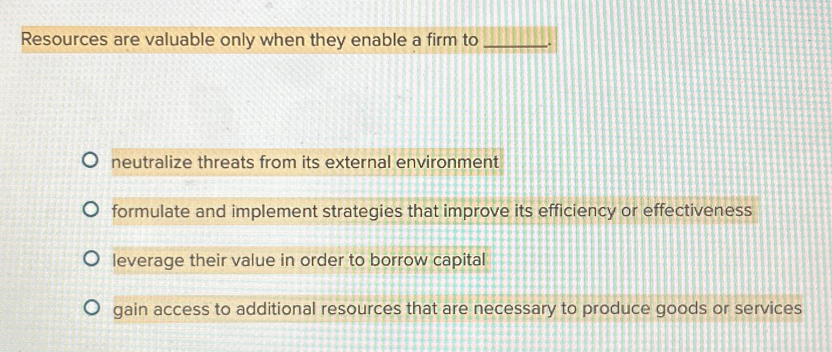 Solved Resources are valuable only when they enable a firm | Chegg.com