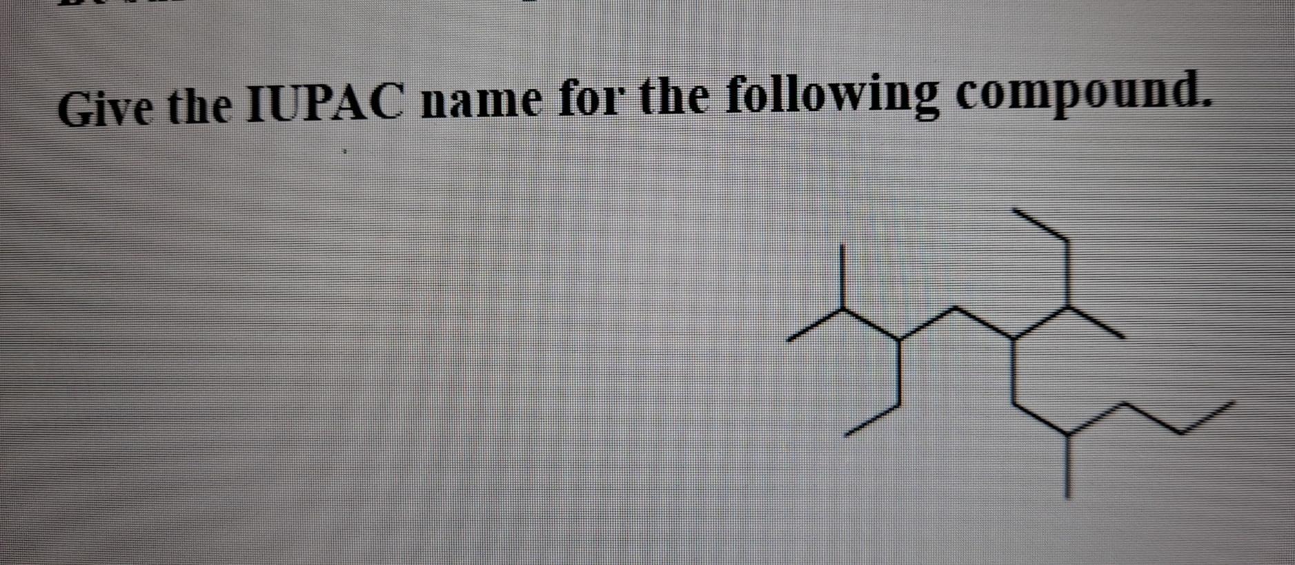 Solved Give the IUPAC name for the following compound. | Chegg.com