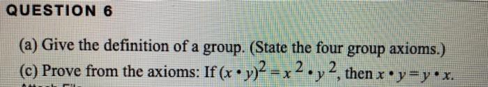 Solved QUESTION 6 (a) Give the definition of a group. (State | Chegg.com