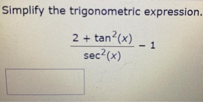 Solved Simplify the trigonometric expression. 2 + tan2x) - 1 | Chegg.com