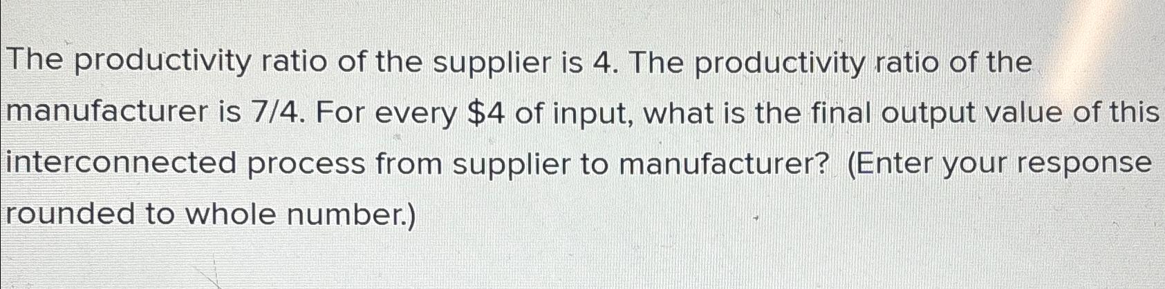 Solved The productivity ratio of the supplier is 4 . ﻿The | Chegg.com