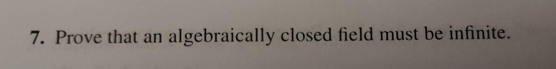 Solved 7. Prove that an algebraically closed field must be | Chegg.com