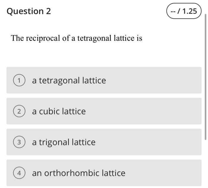 Solved Question 2 The reciprocal of a tetragonal lattice is | Chegg.com Solved Question 2 The reciprocal of a tetragonal lattice is | Chegg.com