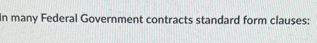 Solved In many Federal Government contracts standard form | Chegg.com