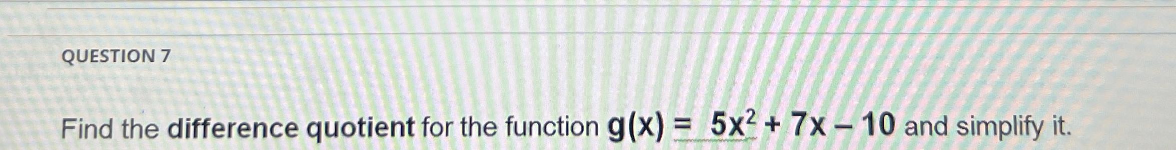 Solved QUESTION 7Find the difference quotient for the | Chegg.com