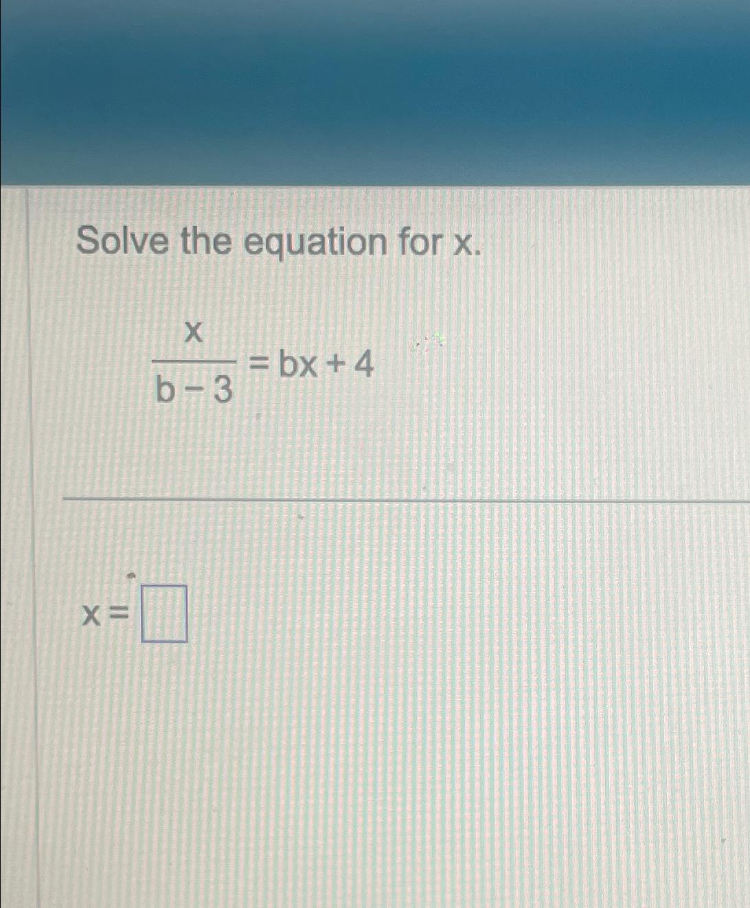 Solved Solve the equation for xxb-3=bx+4x= | Chegg.com