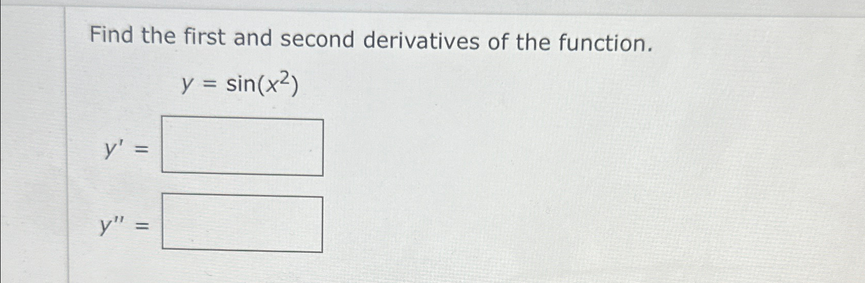 Solved Find The First And Second Derivatives Of The