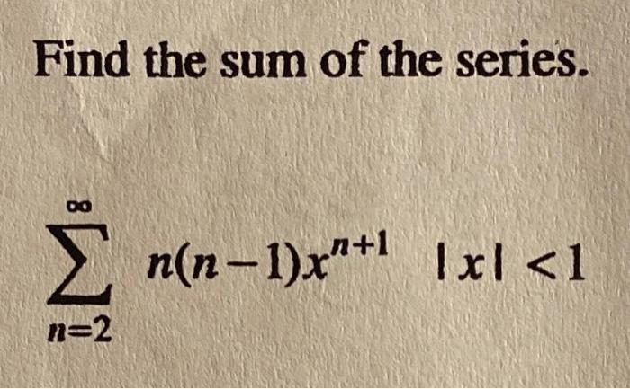 Solved Find the sum of the series. ∑n=2∞n(n−1)xn+1∣x∣