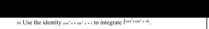 Solved 10. Use the identity cos2x+sin2x=1 to integrate | Chegg.com