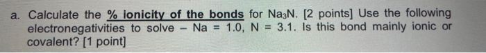 Solved a. Calculate the % ionicity of the bonds for Na3N. [2 | Chegg.com