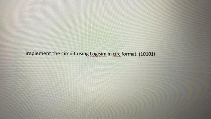Solved Implement the circuit using Logisim in circ format. | Chegg.com
