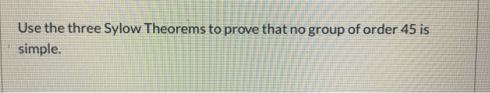 Solved Use the three Sylow Theorems to prove that no group | Chegg.com