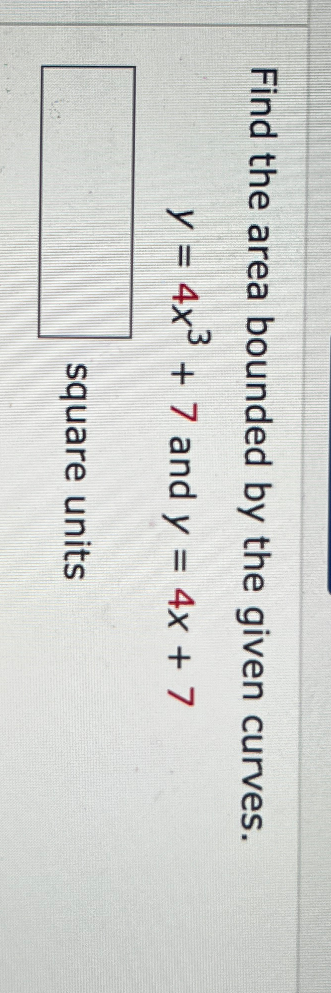 Solved Find the area bounded by the given curves.y=4x3+7 | Chegg.com