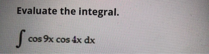 Solved Evaluate the integral. cos 9x cos 4x dx | Chegg.com