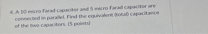 Solved 4. A 10 micro Farad capacitor and 5 micro Farad | Chegg.com