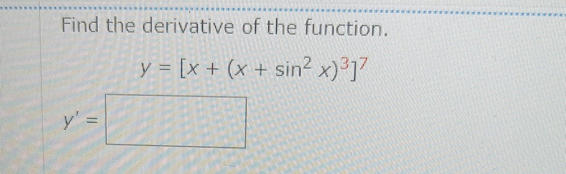 Solved Find the derivative of the function. y=7x+7x+7xFind | Chegg.com