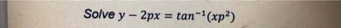 Solved y−2px=tan−1(xp2) | Chegg.com