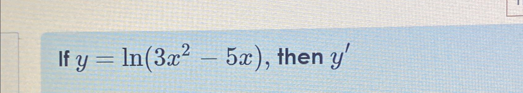 Solved If y=ln(3x2-5x), ﻿then y' | Chegg.com