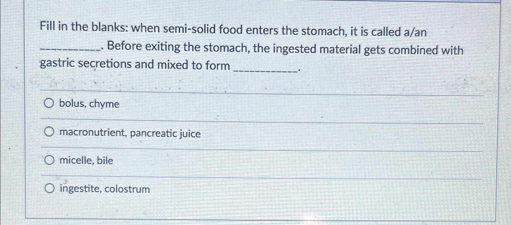Solved Fill in the blanks: when semi-solid food enters the | Chegg.com