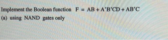 Solved Implement the Boolean function F = AB + A'B'CD + AB'C | Chegg.com