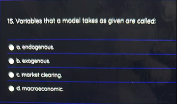 Solved Variables that a model takes as given are called:a. | Chegg.com