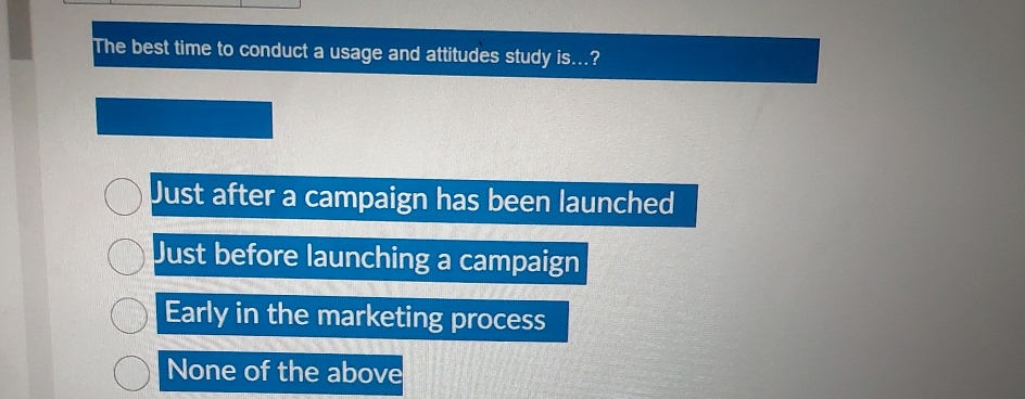 Solved The best time to conduct a usage and attitudes study | Chegg.com