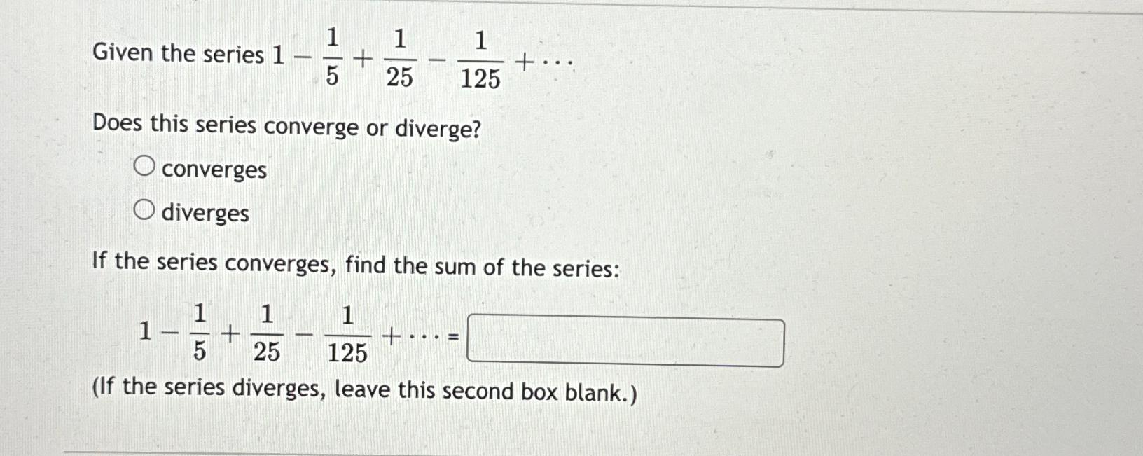 Solved Given the series 1-15+125-1125+cdotsDoes this series | Chegg.com