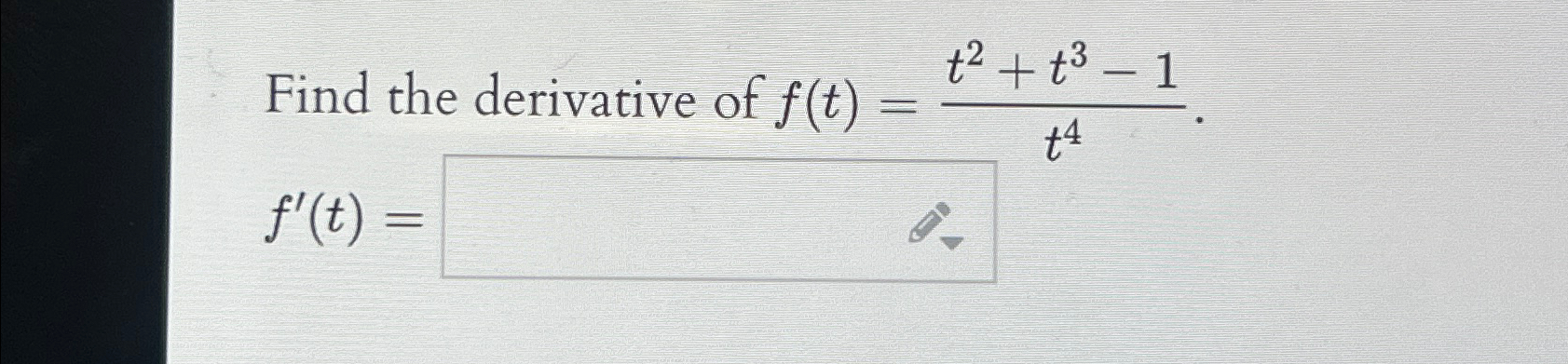 Solved Find the derivative of f(t)=t2+t3-1t4f'(t)= | Chegg.com
