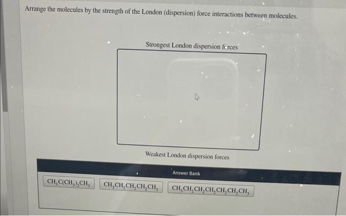 Solved Arrange the molecules by the strength of the London | Chegg.com