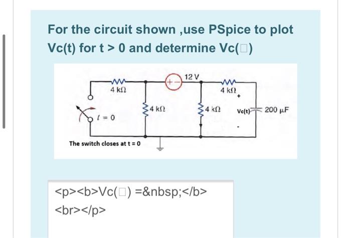 Solved For the circuit shown ,use PSpice to plot Vc(t) for t | Chegg.com