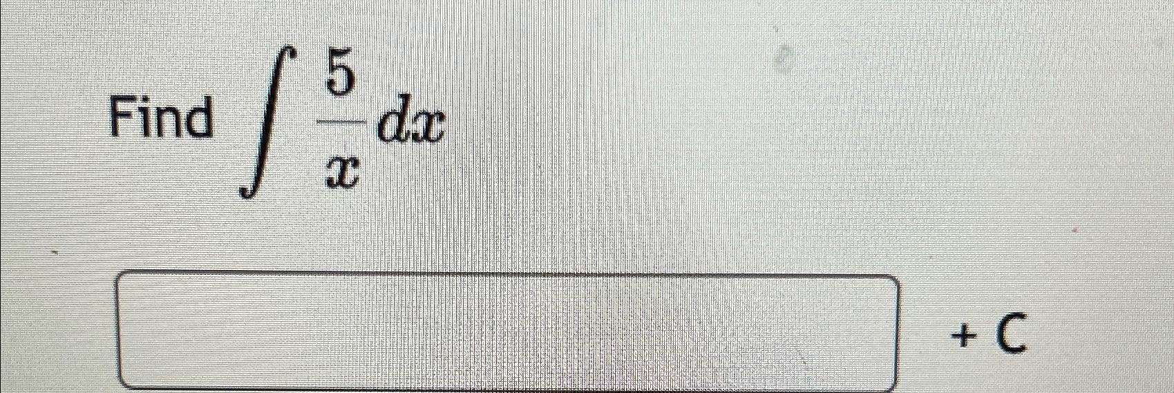 Solved Find ∫﻿﻿5xdx | Chegg.com