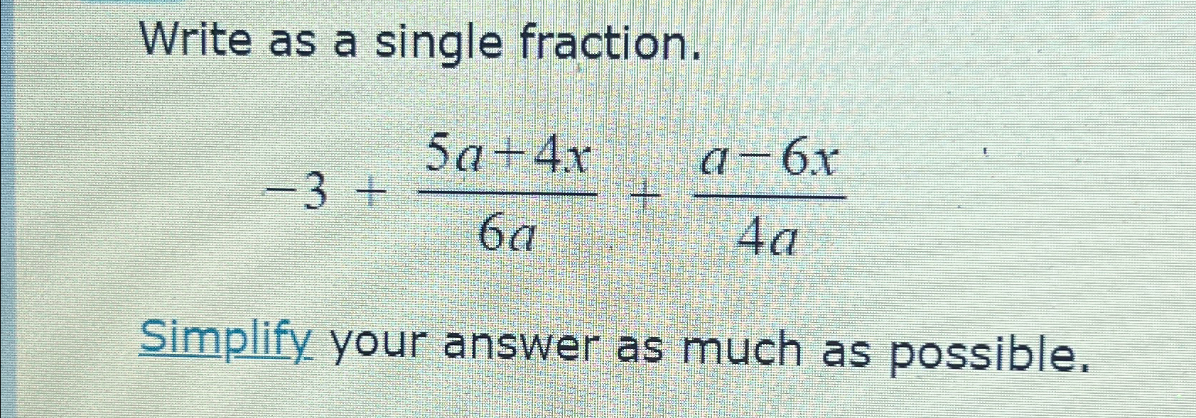 Solved Write as a single fraction.-3+5a+4x6a+a-6x4aSimplify | Chegg.com