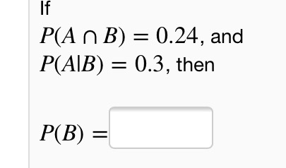 Solved P(A n B) = 0.24, and P(AIB) = 0.3, then P(B) = | Chegg.com