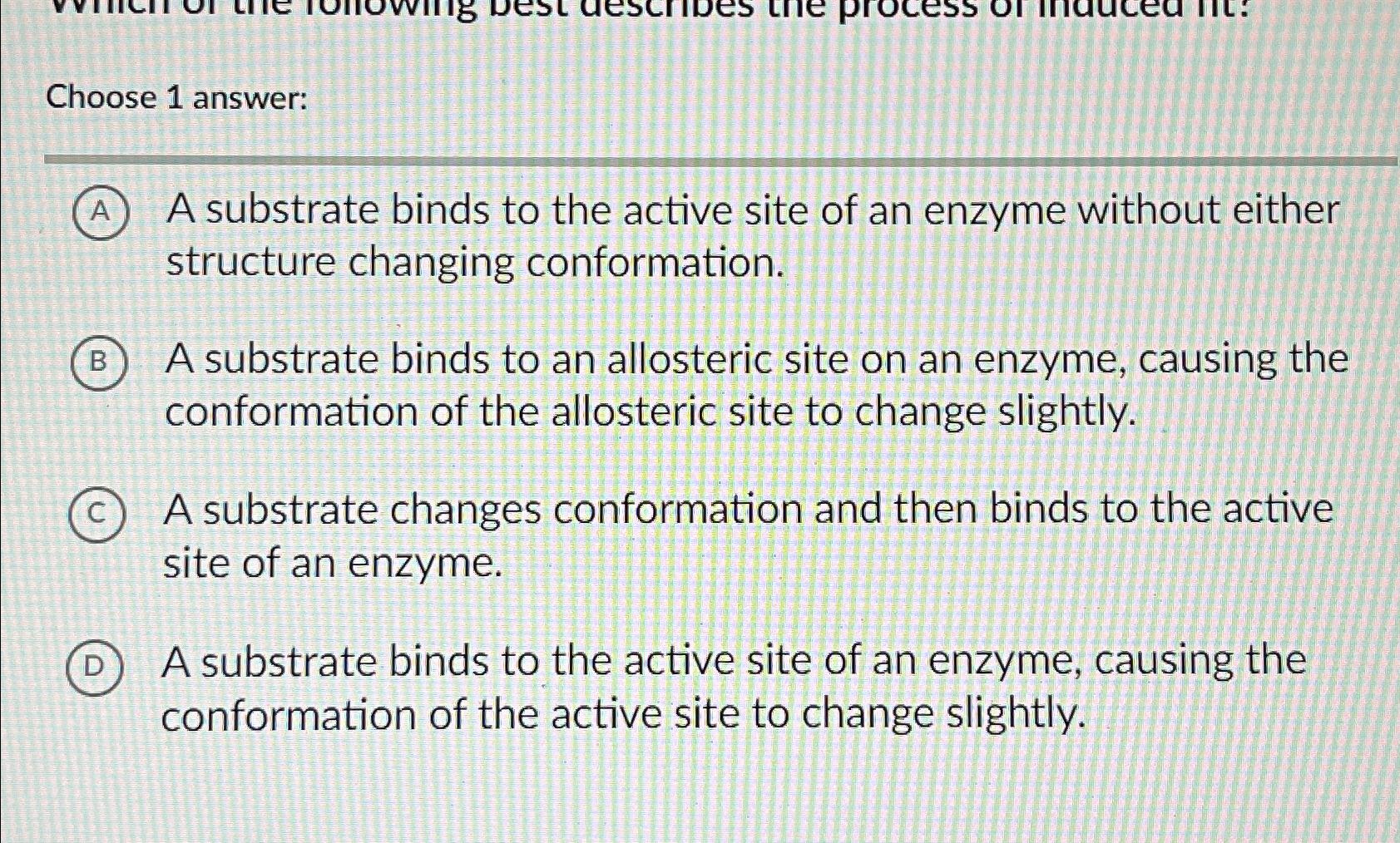 Solved Choose 1 ﻿answer:A substrate binds to the active site | Chegg.com