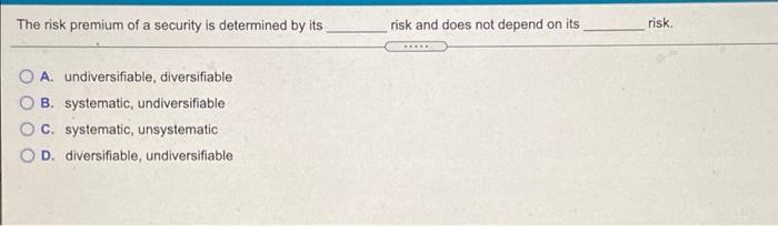 Solved The risk premium of a security is determined by its | Chegg.com