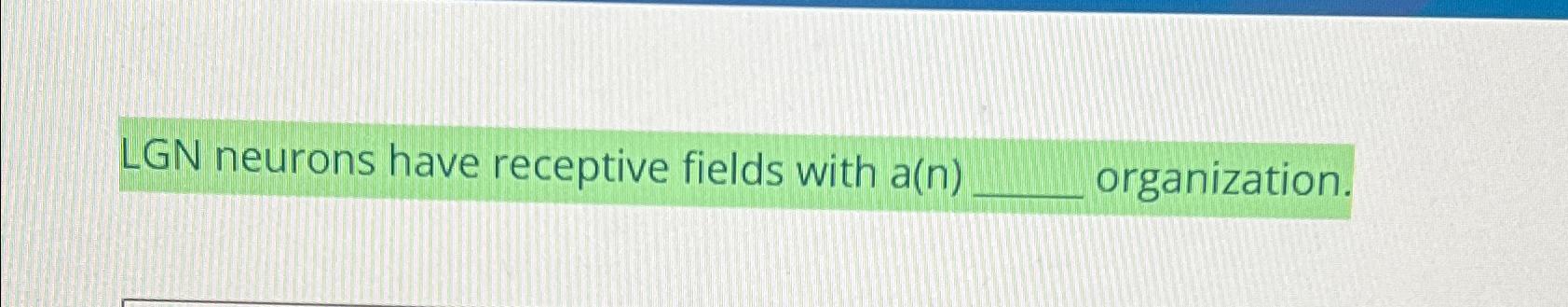 Solved LGN neurons have receptive fields with a(n) | Chegg.com